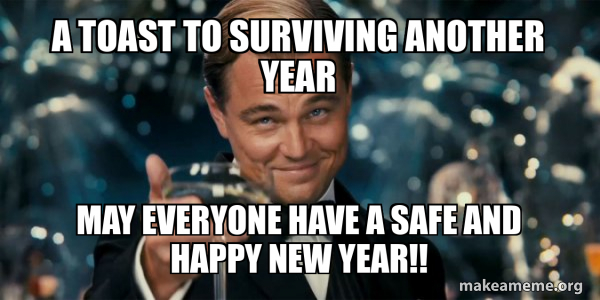 A toast to surviving another year may everyone have a safe and happy ...