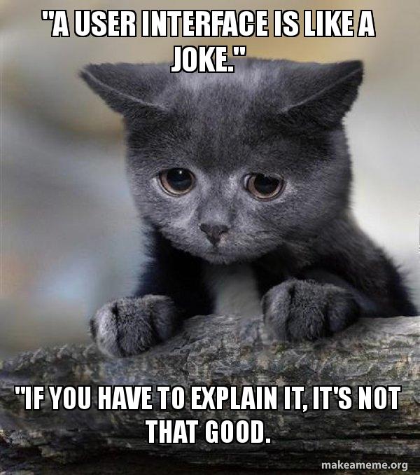 "A user interface is like a joke." "If you have to explain it, it's not ...