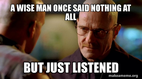 A wise man once said nothing at all But just listened - Breaking Bad ...