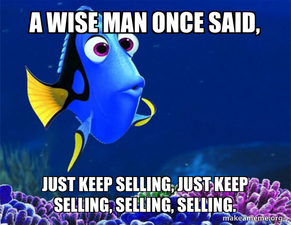 a wise man once said, just keep selling, just keep selling, selling ...