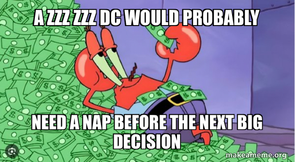 A zzz zzz dc would probably Need a nap before the next big decision ...