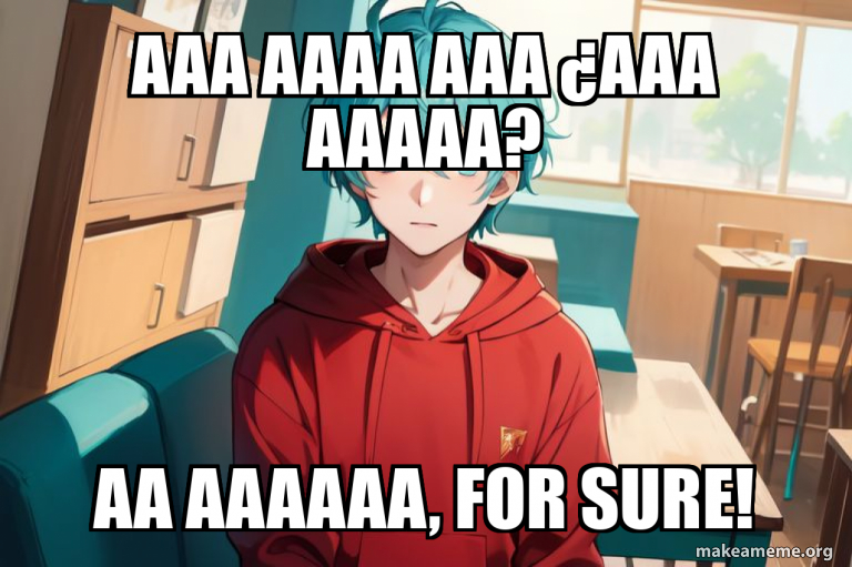 aaa aaaa aaa ¿aaa aaaaa? aa aaaaaa, for sure! Meme Generator