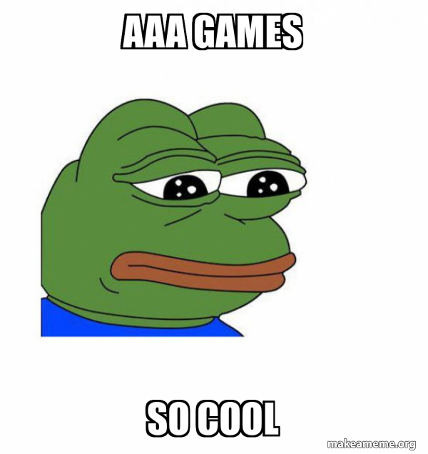 aaa games so cool - Feels Bad Man Meme Generator