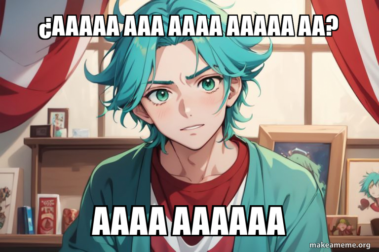 ¿aaaaa aaa aaaa aaaaa aa? aaaa aaaaaa Meme Generator