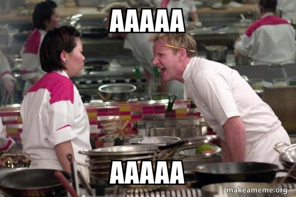 aaaaa aaaaa - Gordon Ramsay Meme Generator