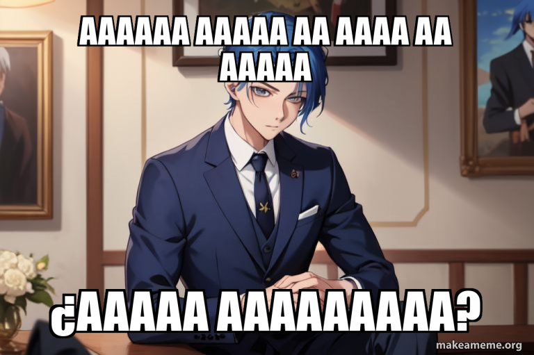 aaaaaa aaaaa aa aaaa aa aaaaa ¿aaaaa aaaaaaaaa? Meme Generator