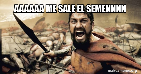 AAAAAA me sale el semennnn - The 300 Meme Generator