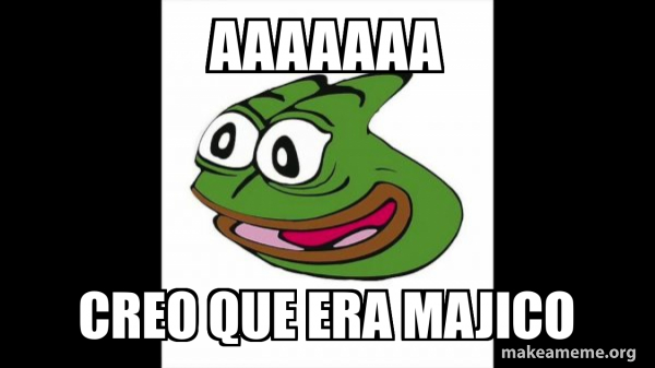 AAAAAAA Creo que era majico - Pepega Meme Generator