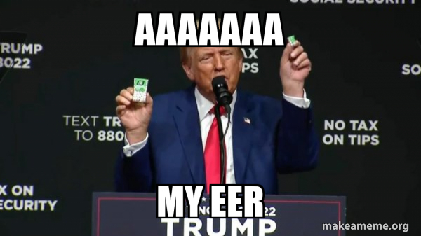 aaaaaaa my eer - Trump Tic Tac Meme Generator
