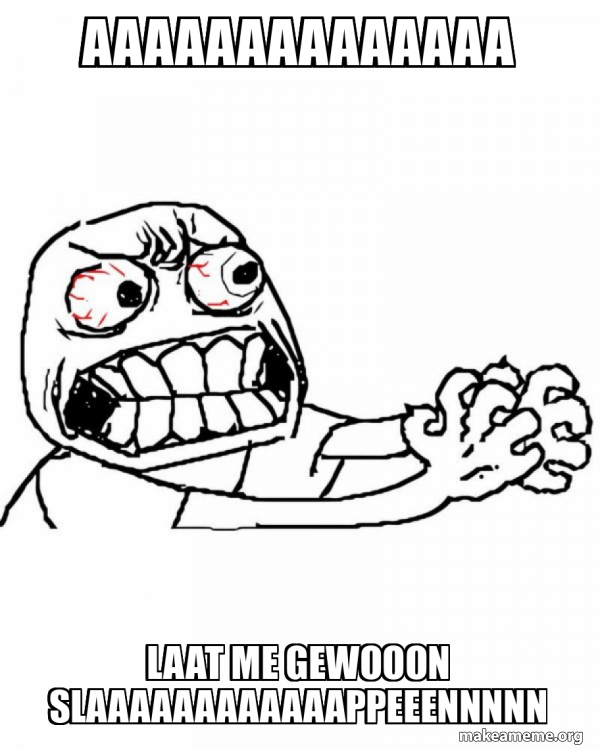 aaaaaaaaaaaaaa LAAT ME GEWOOON SLAAAAAAAAAAAAPPEEENNNNN - Angry Meme ...