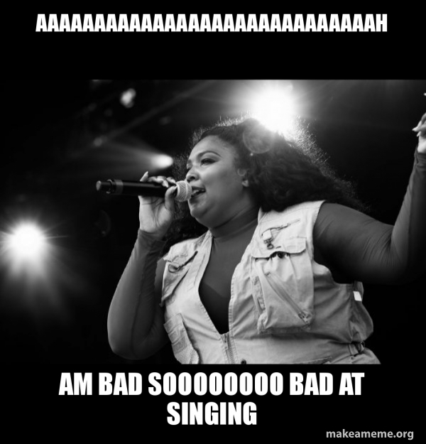 aaaaaaaaaaaaaaaaaaaaaaaaaaaaah am bad soooooooo bad at singing - Lizzo ...
