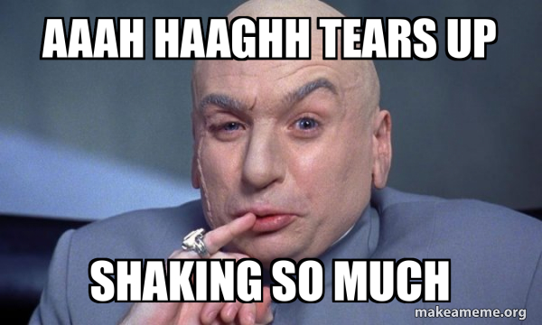 aaah haaghh tears up shaking so much - You Complete Me Meme Generator