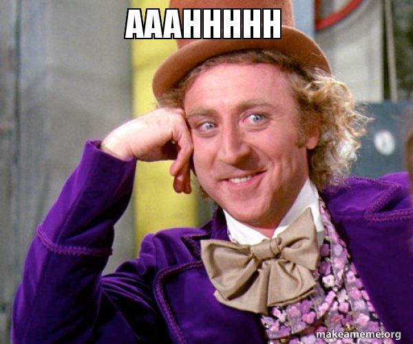 AAAHHHHH - Willy Wonka Sarcasm Meme Meme Generator