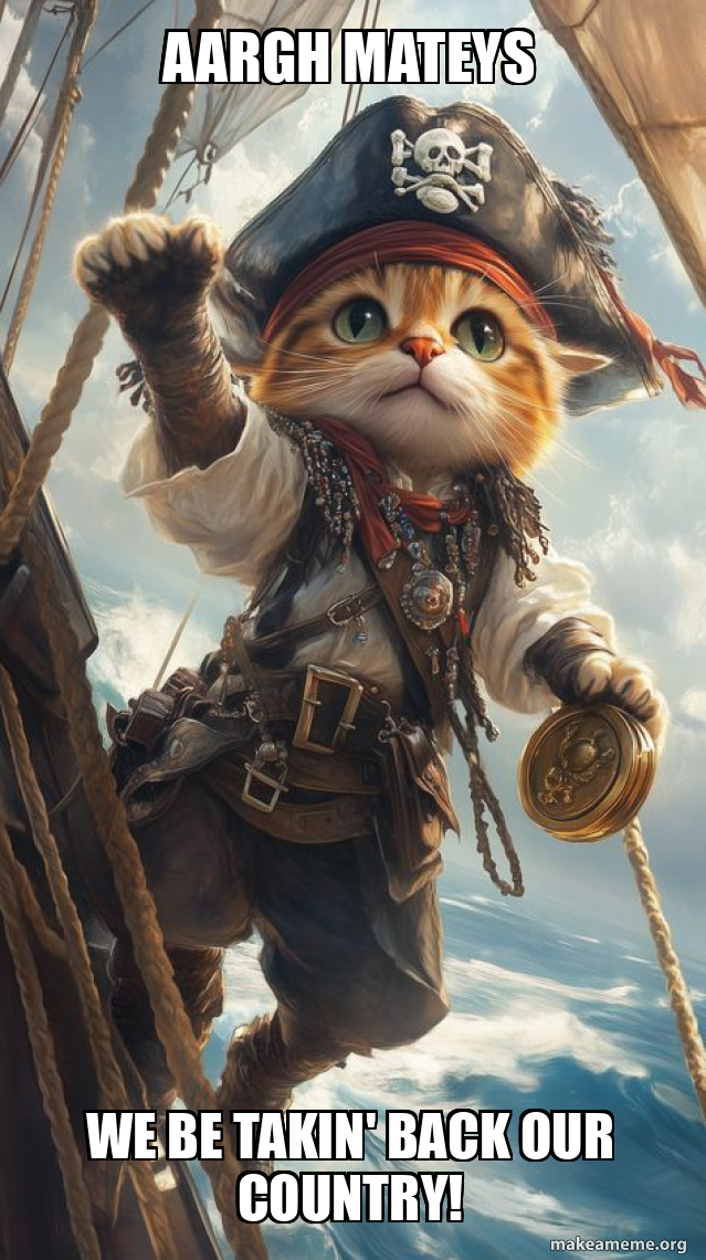 Aargh mateys We be takin' back our country! Meme Generator