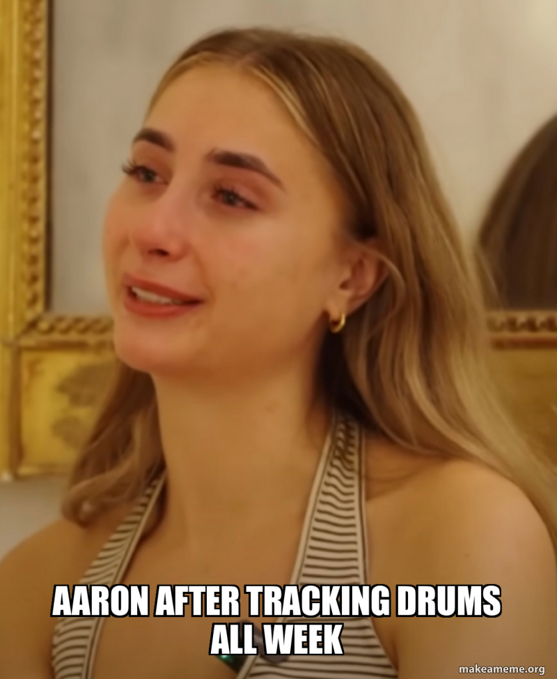 Aaron after tracking drums all week Meme Generator