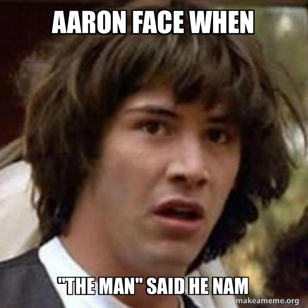 aaron face when "The man" said he nam - Conspiracy Keanu Meme Generator