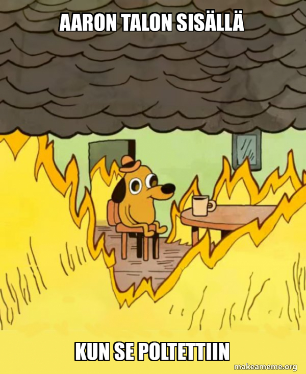 aaron talon sisällä kun se poltettiin - This Is Fine Meme Generator