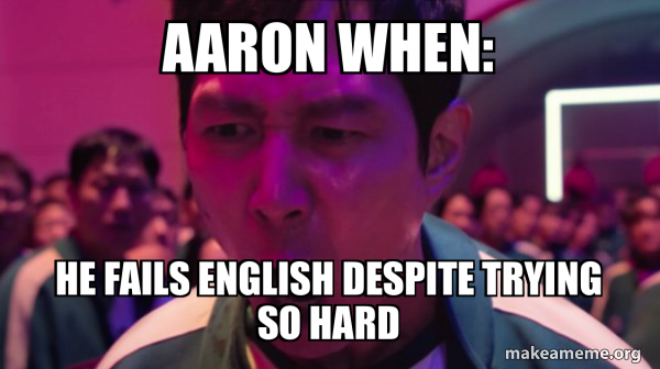 aaron when: he fails english despite trying so hard - I've Played These ...