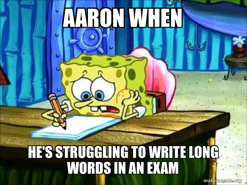 aaron when he's struggling to write long words in an exam Meme Generator