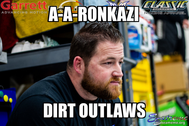 A-A-Ronkazi Dirt outlaws Meme Generator