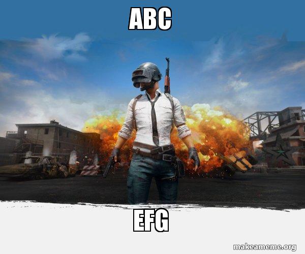 abc efg - PUBG Meme - Playerunknown's Battlegrounds Meme Generator