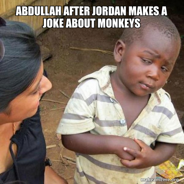 Abdullah after Jordan makes a joke about Monkeys - Skeptical Third ...