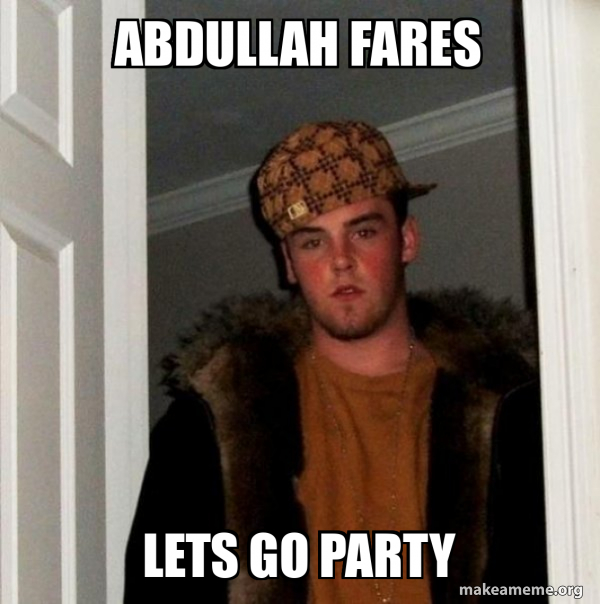 Abdullah fares lets go party - Scumbag Steve Meme Generator