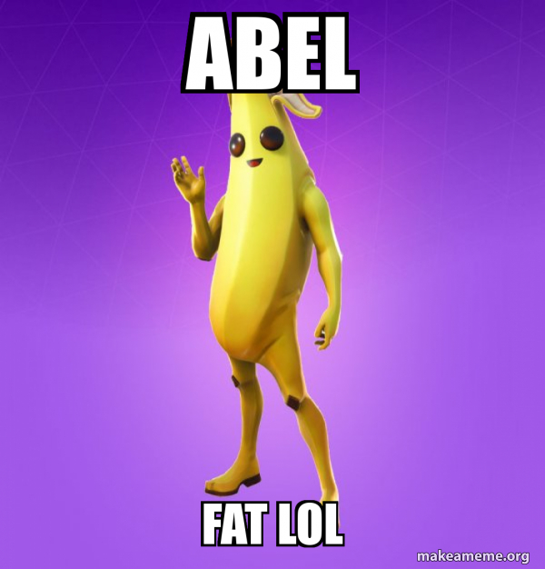 abel fat lol - Peely Meme Generator