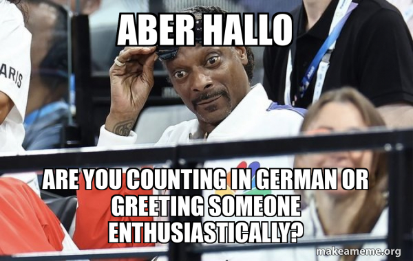 Aber hallo Are you counting in German or greeting someone ...