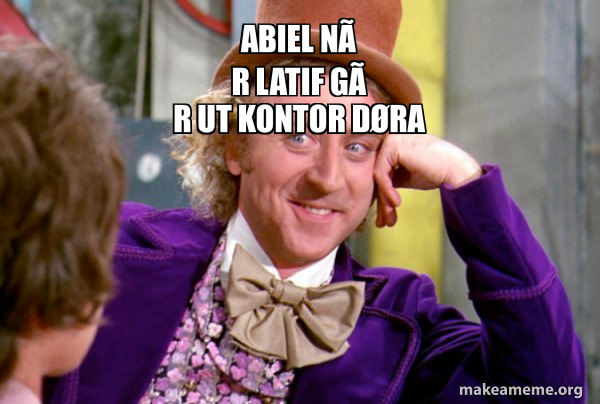 Abiel når Latif går ut kontor døra - Condescending Wonka Meme Generator