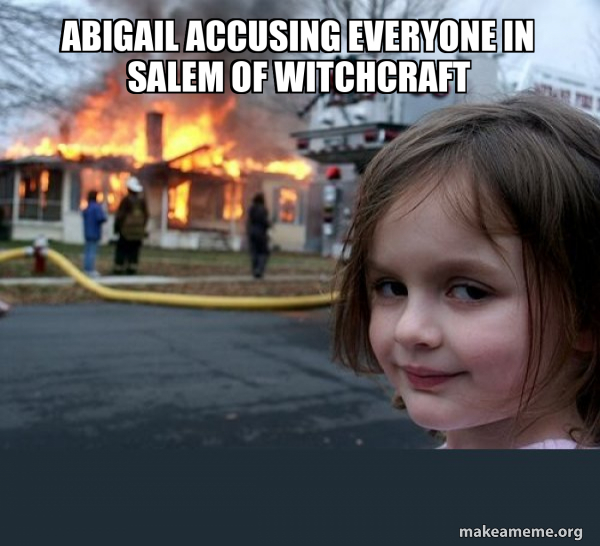 Abigail accusing everyone in Salem of Witchcraft - Disaster Girl Meme ...