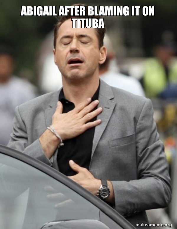 Abigail after blaming it on tituba - Tony Stark Relief Meme Generator