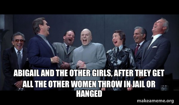 Abigail and the other girls, after they get all the other women throw ...