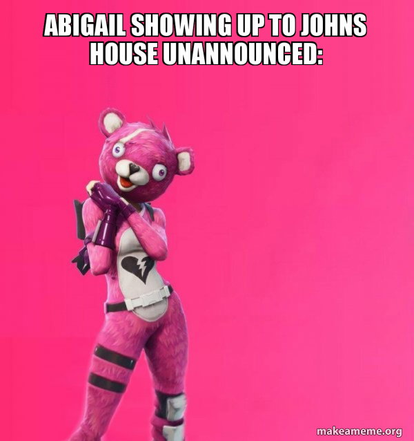 Abigail showing up to johns house unannounced: - Creepy Bear Fortnite ...