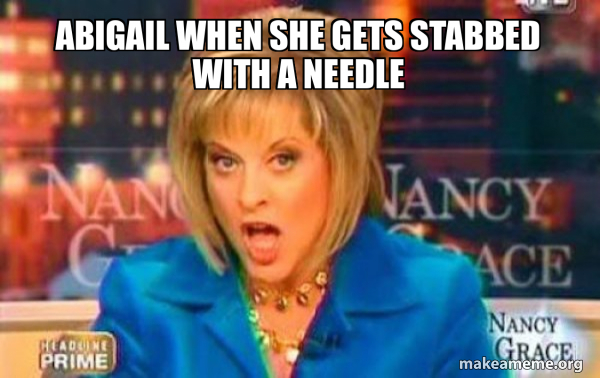 Abigail when she gets stabbed with a needle - False Fact Nancy Grace ...