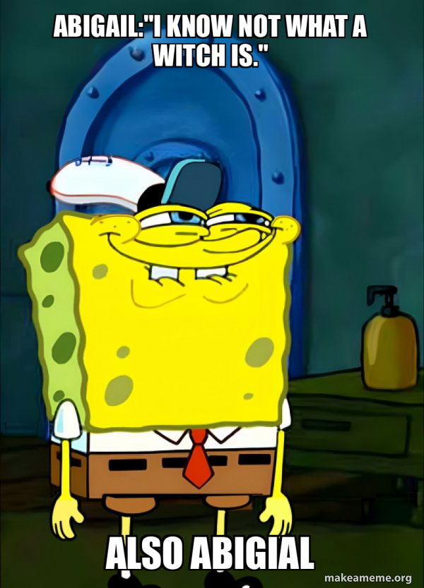 Abigail:"I know not what a witch is." Also abigial - SpongeBob Grin ...