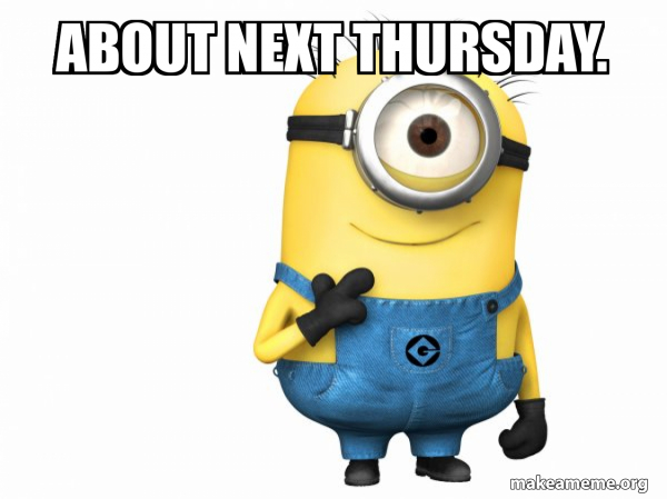 about next thursday. - Thoughtful Minion Meme Generator