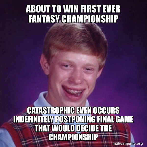 About to win first ever fantasy championship Catastrophic even occurs ...