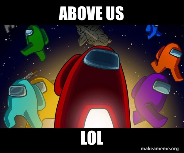 Above US LOL - Among Us Meme Generator