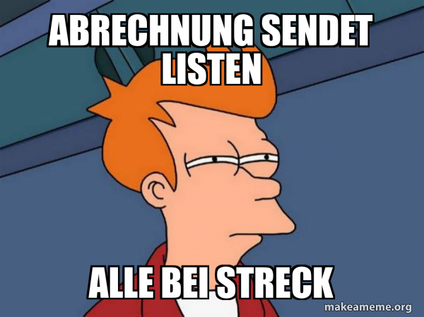 Abrechnung sendet Listen Alle bei Streck - Futurama Fry Meme Generator