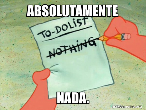absolutamente nada. - TO-DO List Meme Generator