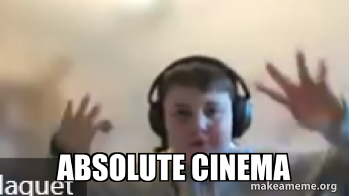 ABSOLUTE CINEMA Meme Generator