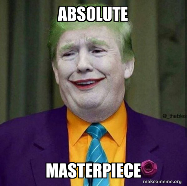 absolute masterpiece - Donald Trump - The Joker Meme Generator