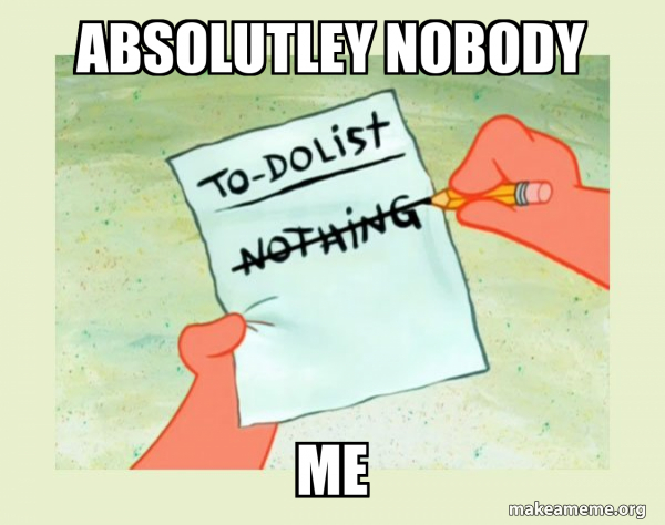 absolutley nobody me - To Do List - Nothing Meme Generator