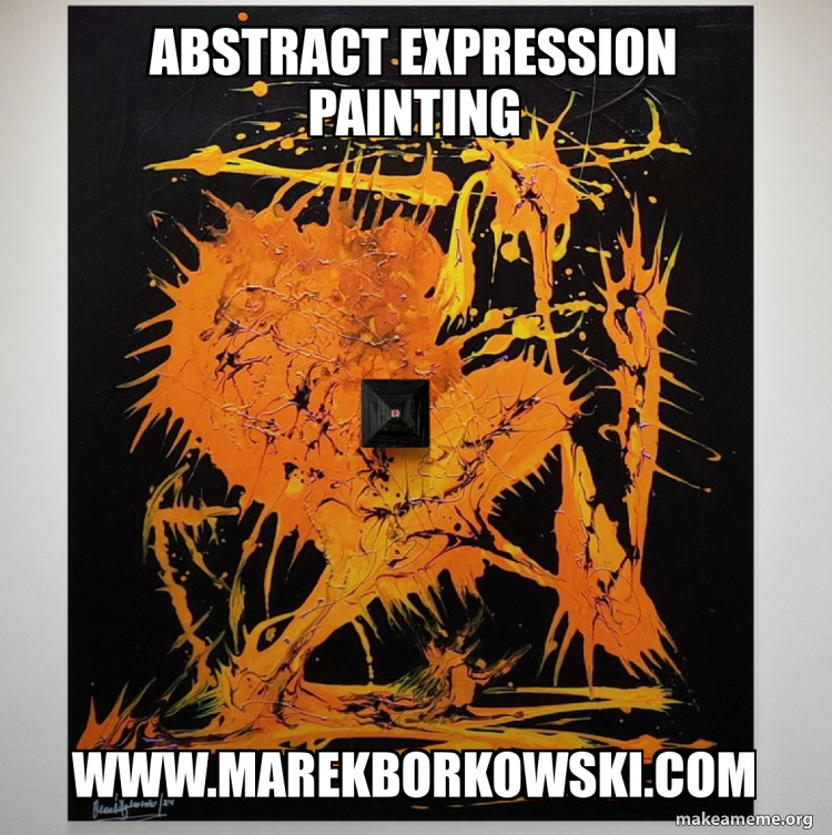 Abstract Expression Painting www.marekborkowski.com Meme Generator