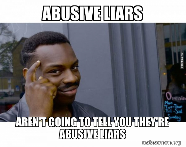 Abusive liars Aren't going to tell you they're abusive liars - Roll ...