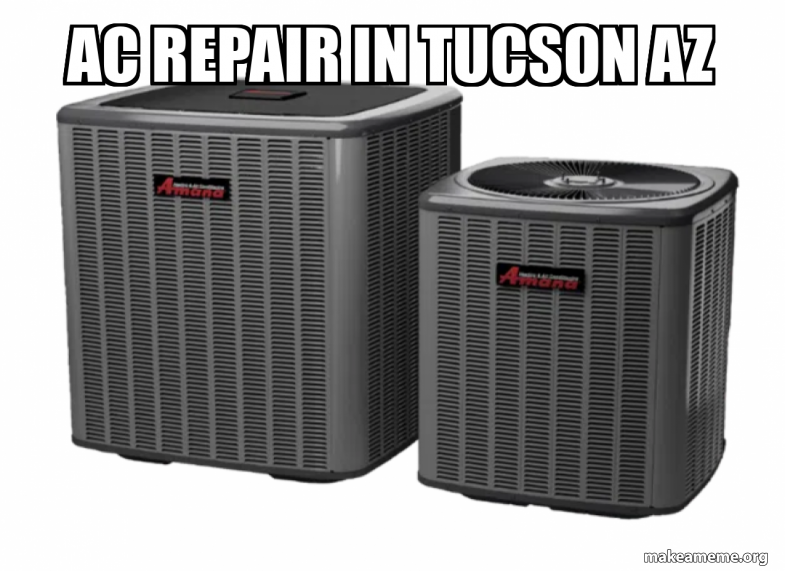 AC REPAIR IN TUCSON AZ - AC REPAIR IN TUCSON AZ Meme Generator