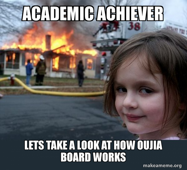 Academic Achiever lets take a look at how Oujia board works - Disaster ...