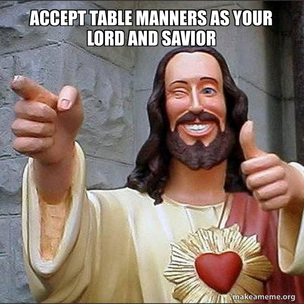 accept table manners as your lord and savior - Cool Jesus Meme Generator