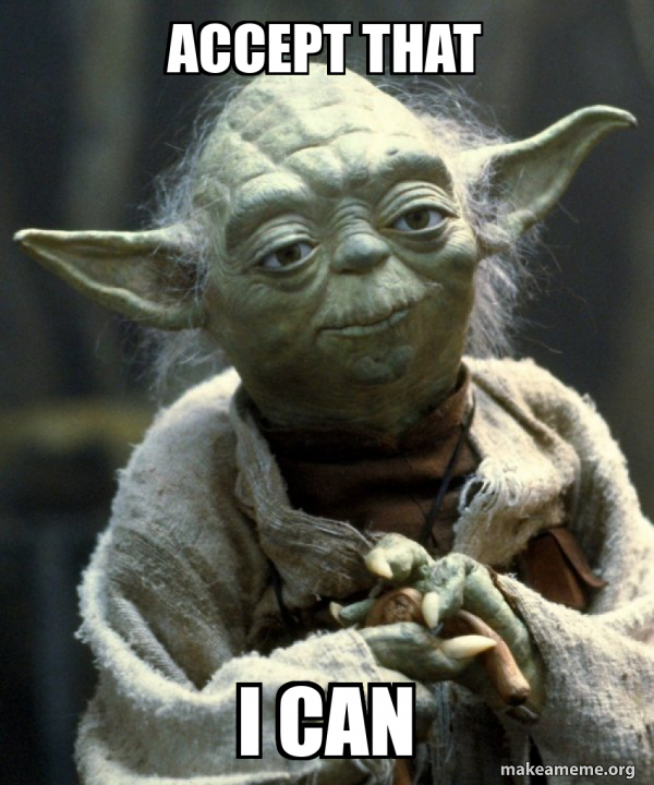 Accept that I can - Yoda Meme Generator